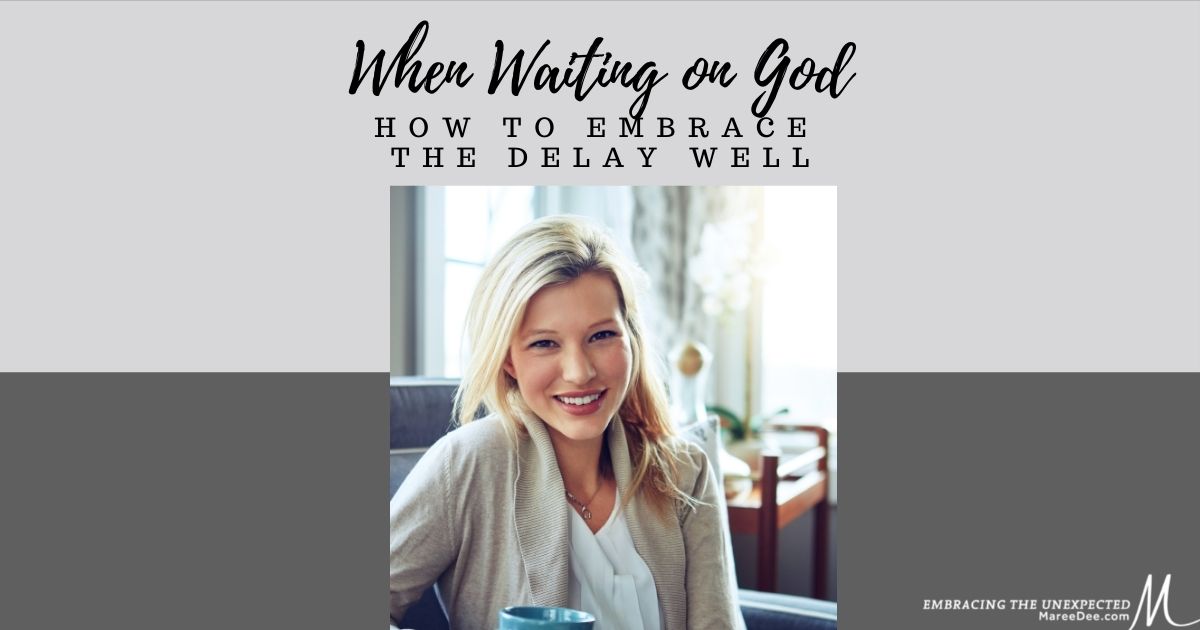 When Waiting on God: How to Embrace the Delay Well - Maree Dee